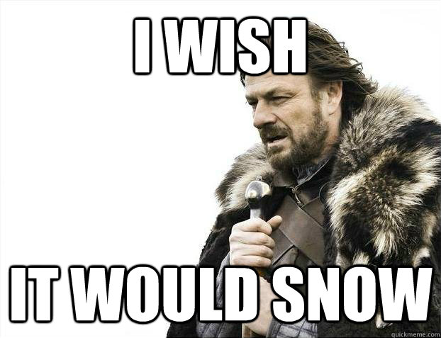 I wish It would snow - Misc - quickmeme