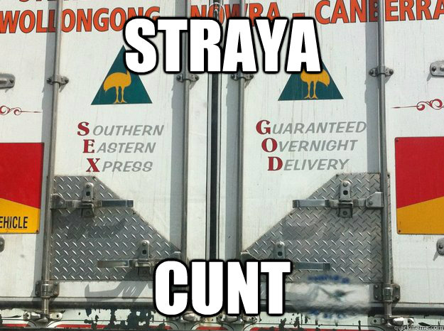 Straya cunt - Sex God - quickmeme