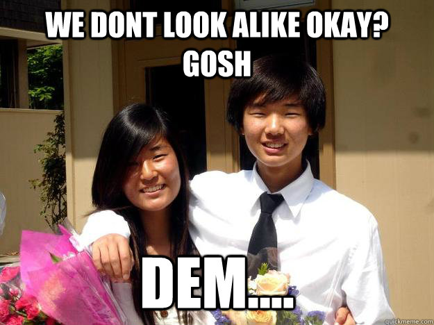 WE DONT LOOK ALIKE OKAY? GOSH dem.... - Misc - quickmeme
