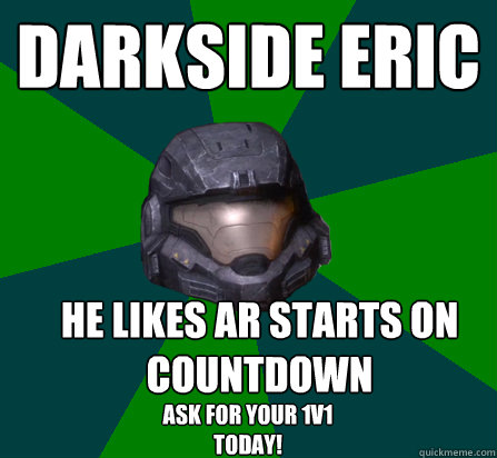 Darkside Eric He likes AR starts on countdown Ask for your 1v1 today! - scumbag halo random ...