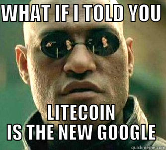 Litcoin is the new Google - quickmeme