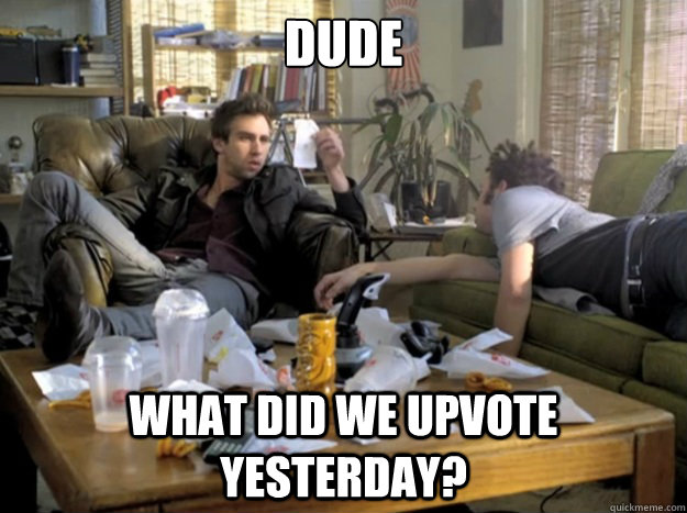 dude what did we upvote yesterday? - Misc - quickmeme