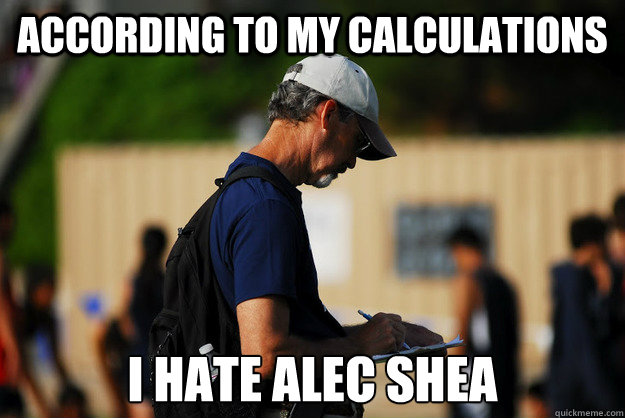according to my calculations i hate alec shea - Dorian - quickmeme