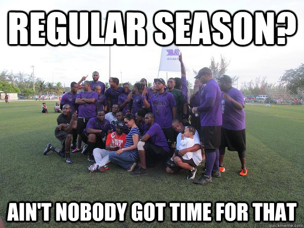 Regular Season? Ain't Nobody Got Time For That - RavensChamps - quickmeme