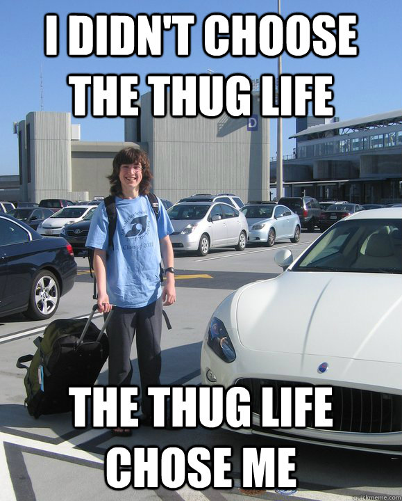 I didn't choose the thug life the thug life chose me - Misc - quickmeme