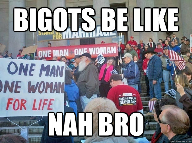 BIgots be like Nah bro - Misc - quickmeme