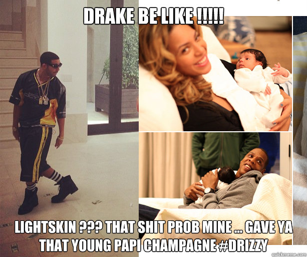 Drake Be Like !!!!! LightSkin ??? That Shit Prob Mine ... Gave Ya That Young Papi Champagne # ...