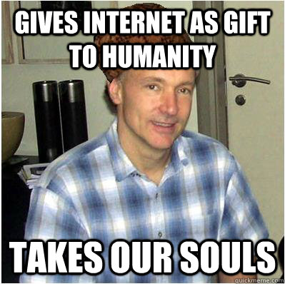 Gives internet as gift to humanity takes our souls - Scumbag Tim Berners-Lee - quickmeme