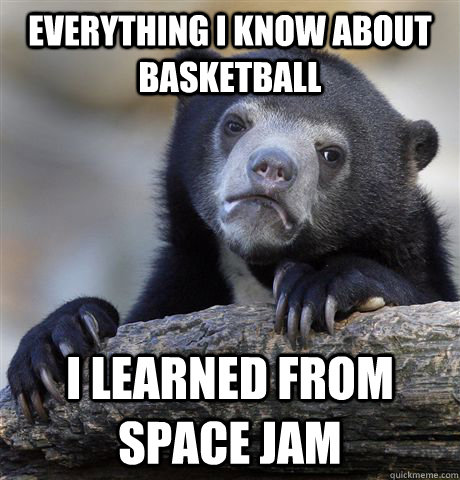 everything i know about basketball i learned from space jam - confessionbear - quickmeme