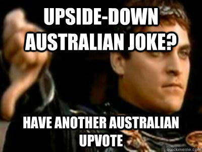 upside-down Australian joke? Have another Australian upvote - Misc - quickmeme