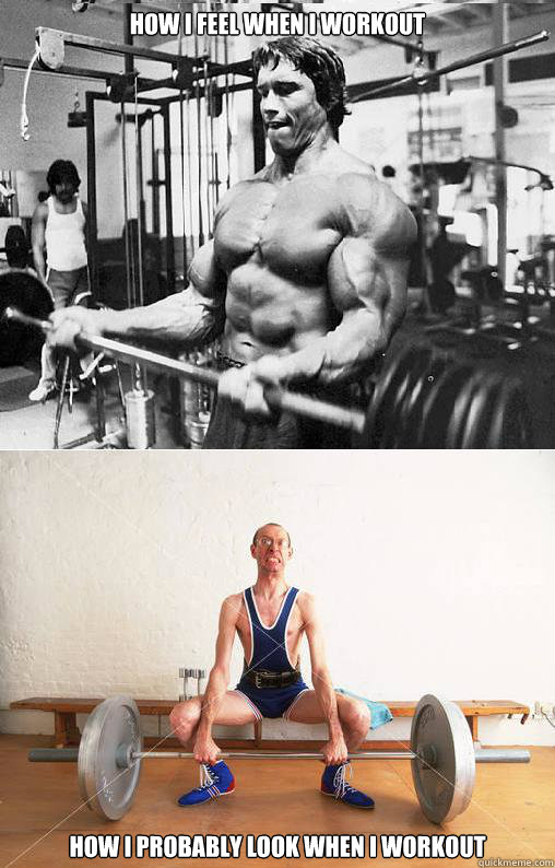 How I feel when I workout How I probably look when I workout - Weak Lift - quickmeme