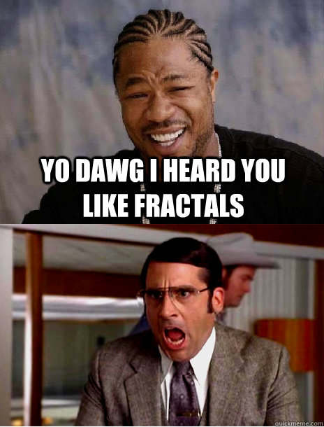 yo dawg i heard you like fractals - YO DAWG PLUS CARELL - quickmeme
