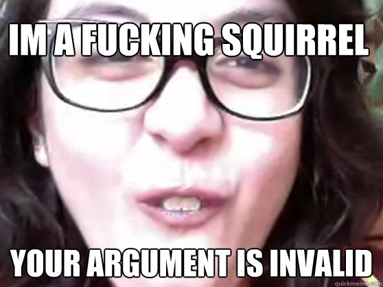 IM A FUCKING SQUIRREL Your argument is invalid - Anais squirrel - quickmeme