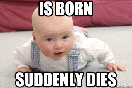 is born suddenly dies - Misc - quickmeme