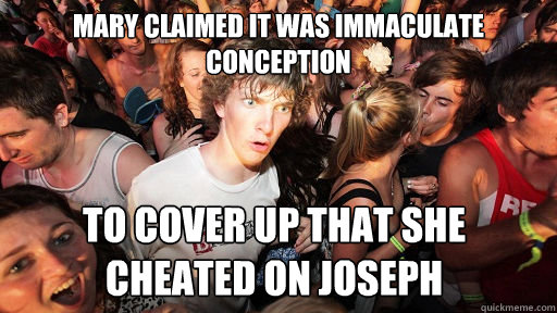 Mary claimed it was immaculate conception to cover up that she cheated on joseph - Sudden ...