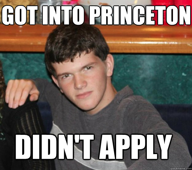 Got Into Princeton Didn't Apply - Misc - quickmeme