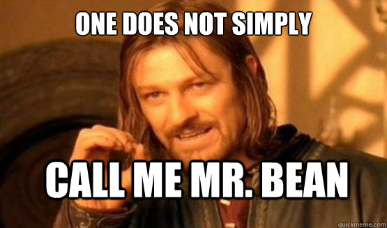 One does not simply Call me mr. bean - ONE DOES NOT SIMPLY DRIVE A CAR INTO BOSTON - quickmeme
