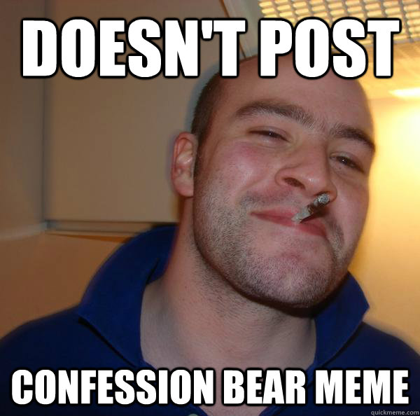 doesn't post confession bear meme - Misc - quickmeme