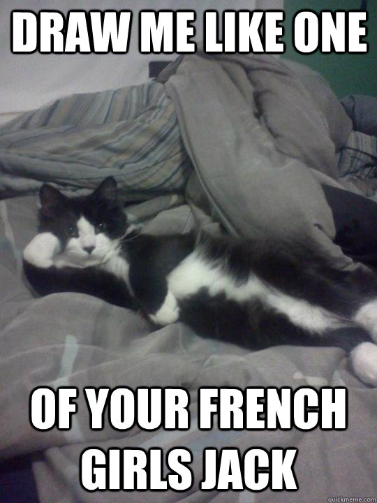 Draw me like one Of your french girls jack - Misc - quickmeme