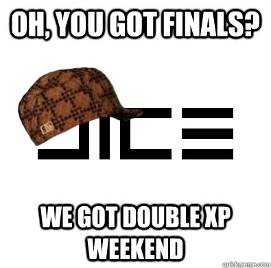 Oh, you got finals? We got double xp weekend - Scumbag DICE - quickmeme