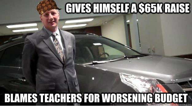 Gives himself a $65k raise blames teachers for worsening budget - scumbag superintendent - quickmeme