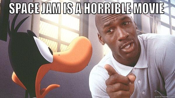 Space Jam is a Horrible Movie - quickmeme