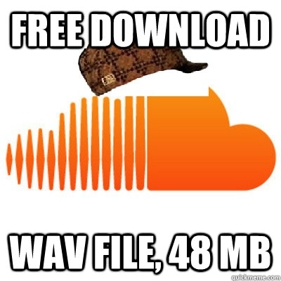 free download wav file, 48 mb - Scumbag Soundcloud - quickmeme