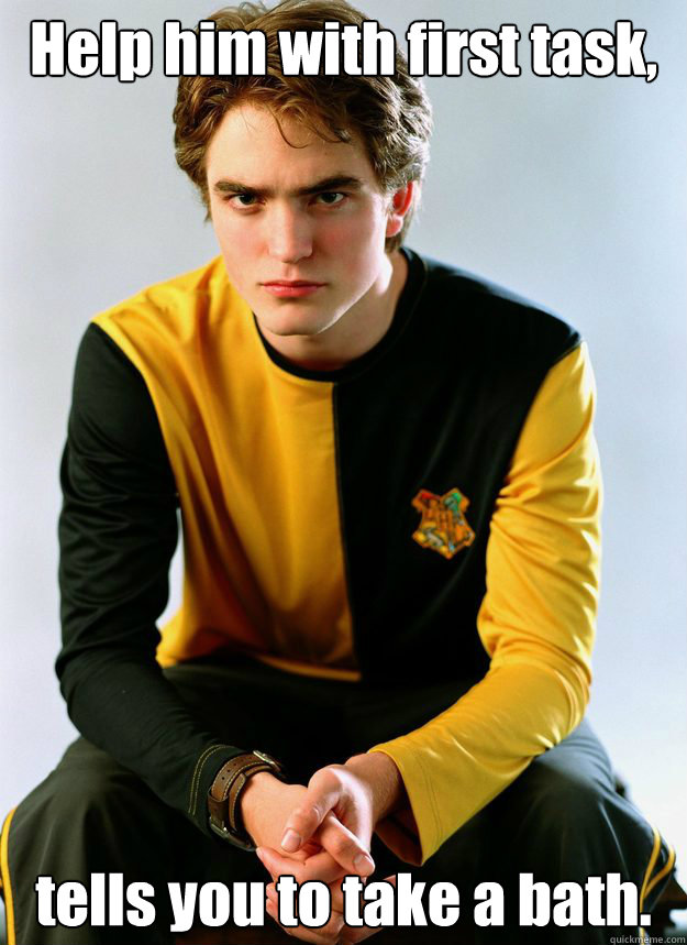 Help him with first task, tells you to take a bath. - Scumbag Diggory - quickmeme