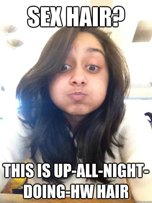sex hair? this is up-all-night-doing-hw hair - Anu Anu - quickmeme