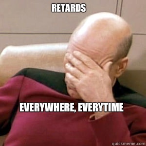 Retards Everywhere, everytime - FacePalm - quickmeme