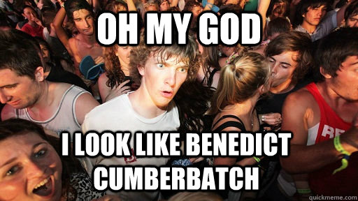 OH MY GOD I LOOK LIKE BENEDICT CUMBERBATCH - Sudden Clarity Clarence - quickmeme