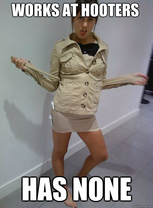 Works at Hooters has none - Misc - quickmeme