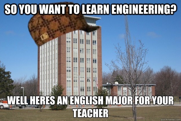 So you want to learn engineering? well heres an english major for your teacher - Scumbag ...