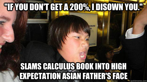 "IF you don't get a 200%, I Disown you." Slams Calculus book into high expectation asian father ...