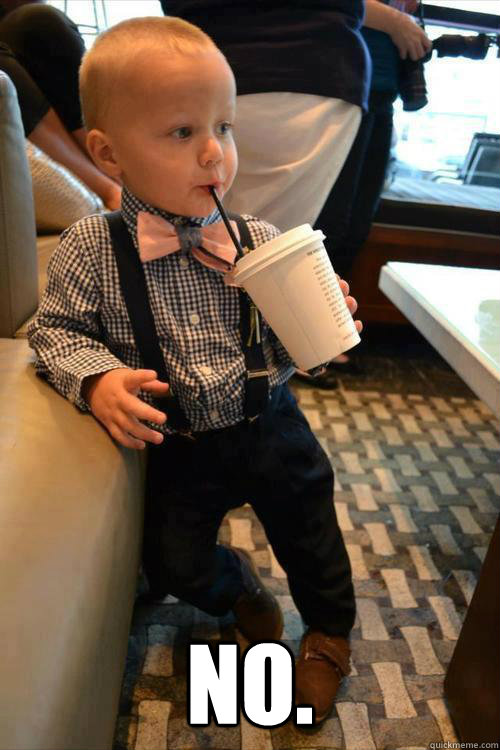 No. - someone make a meme of this - quickmeme