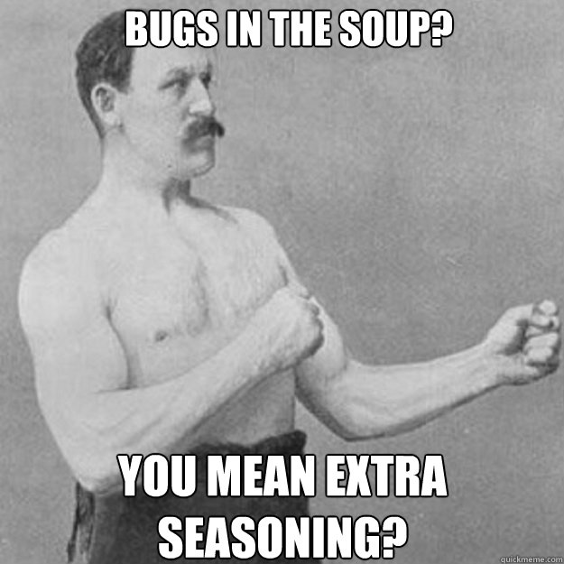 Bugs in the Soup? You mean extra seasoning? - Misc - quickmeme
