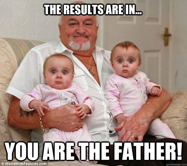 the results are in... you are the father! - Misc - quickmeme