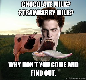 Chocolate milk? Strawberry milk? Why don't you come and find out. - Sexy Twilight Cow Edward ...