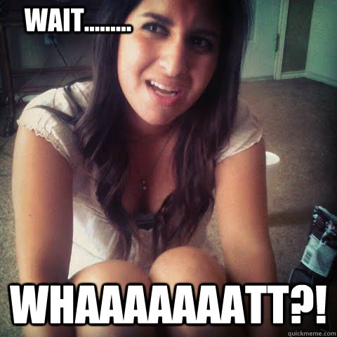 WAIT......... whaaaaaaatt?! - Misc - quickmeme