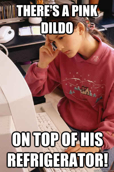 There's a pink dildo on top of his refrigerator! - Misc - quickmeme