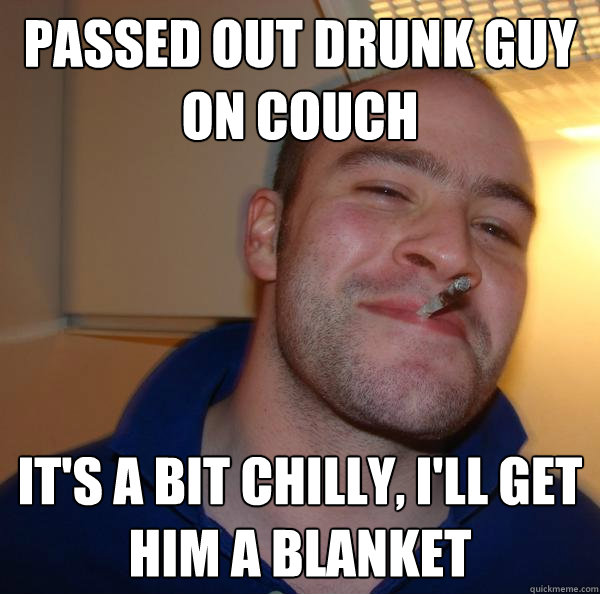 Passed out drunk guy on couch It's a bit chilly, I'll get him a blanket - Misc - quickmeme