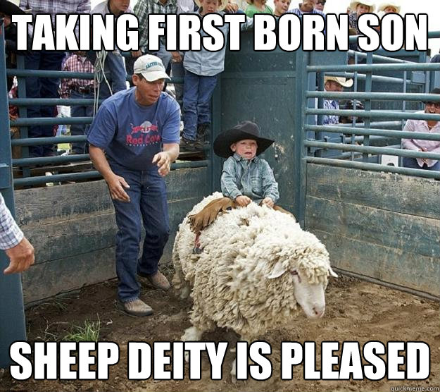 Taking first born son Sheep deity is pleased - Misc - quickmeme
