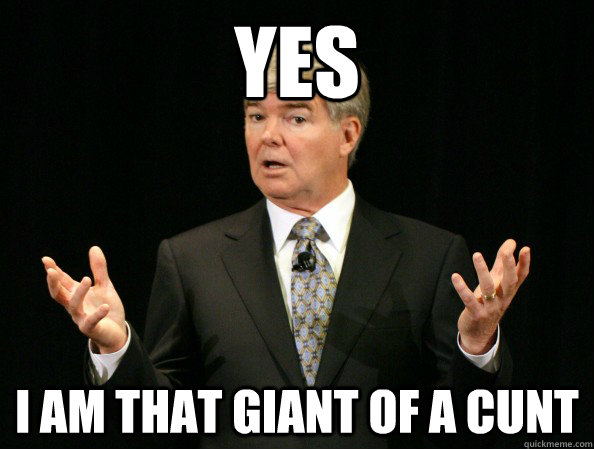 Yes I am that giant of a cunt - Misc - quickmeme