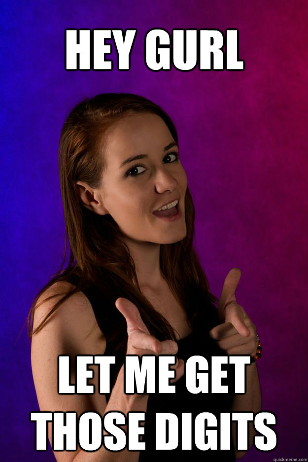 Hey Gurl Let Me get those digits - Misc - quickmeme
