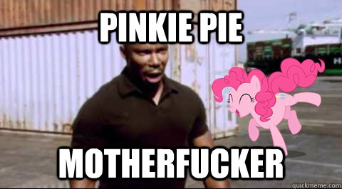 Pinkie Pie Motherfucker - Pinkie pie Motherfucker - quickmeme