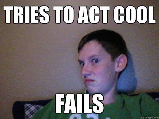 Tries to act cool Fails - Nyaa - quickmeme
