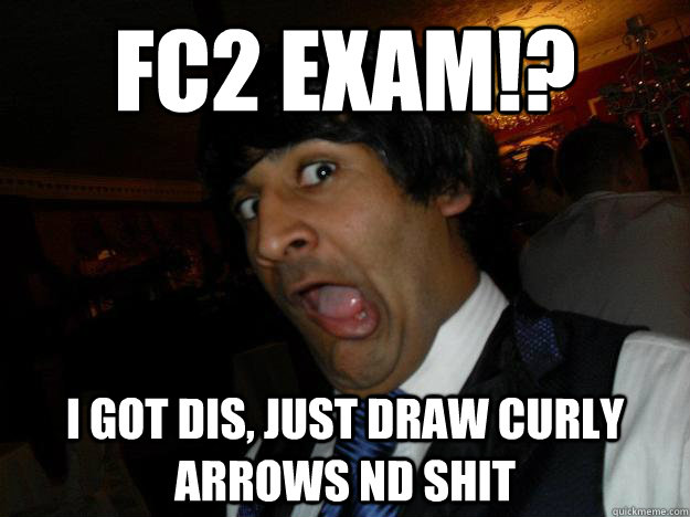 FC2 exam!? I got dis, just draw curly arrows nd shit - bhaven - quickmeme