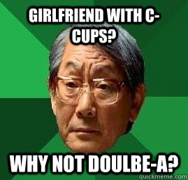 Girlfriend with C-cups? why not doulbe-A? - High Expectation Asian Dad - quickmeme