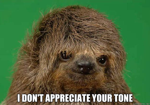 i don't appreciate your tone - Misc - quickmeme