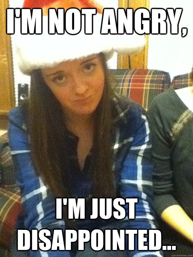 I'm not angry, I'm just disappointed... - Mama Clem - quickmeme